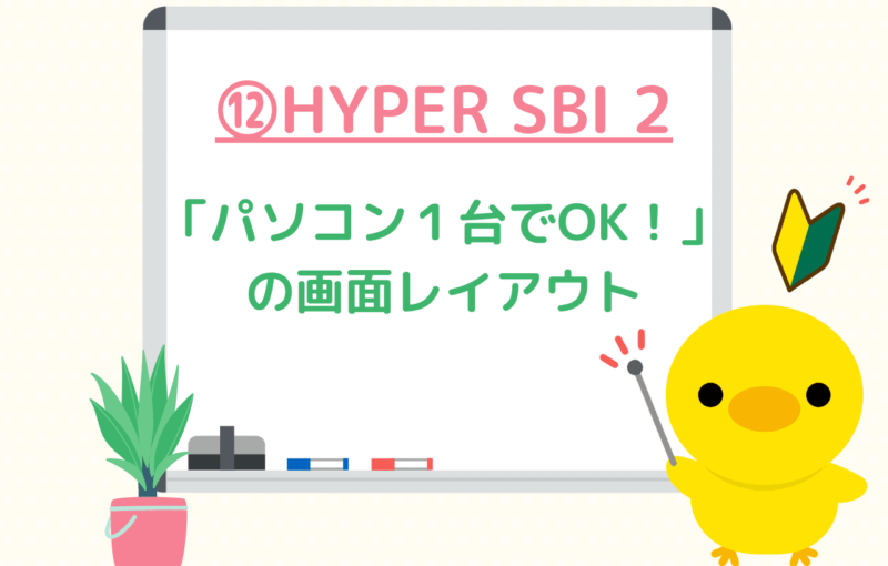 【超初心者】「HYPER SBI2」の使い方⑫【「パソコン1台でOK！」の「画面レイアウト」】「画像付き」– まーころぐ